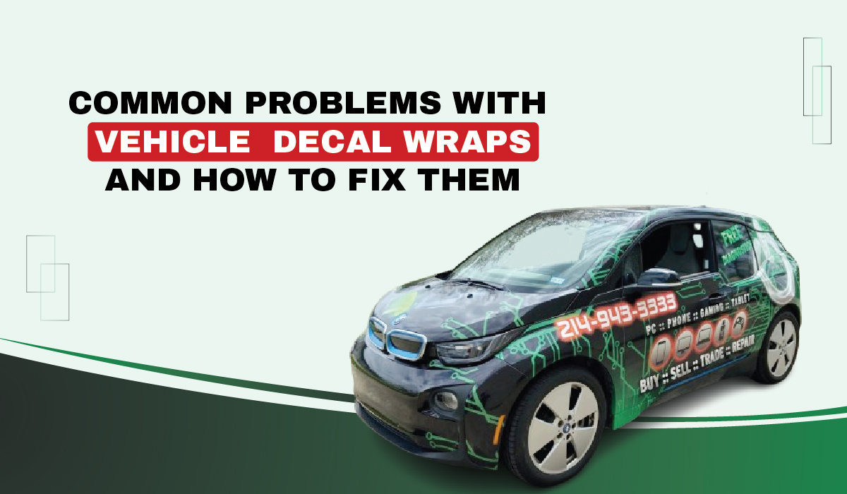 Common Problems with Vehicle Decal Wraps and How to Fix Them